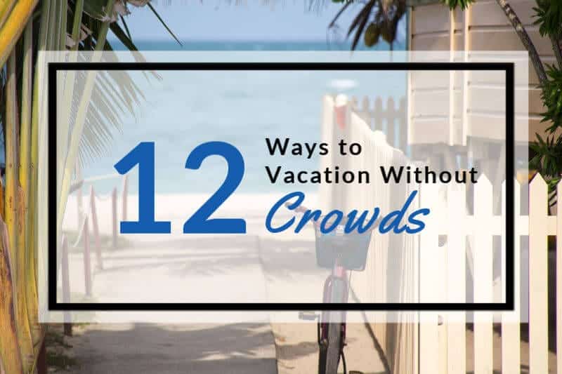 12 Ways to Vacation Without Crowds ~ Our Woven Journey